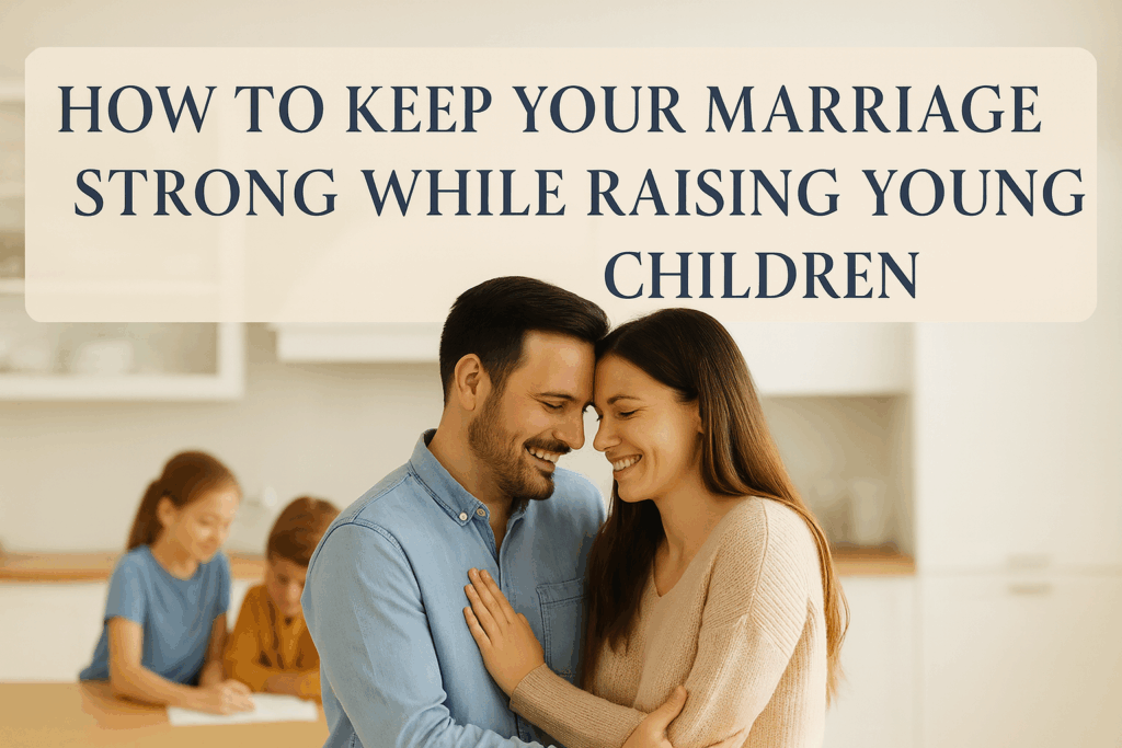 How to Keep Your Marriage Strong While Raising Children - Blissfully ...